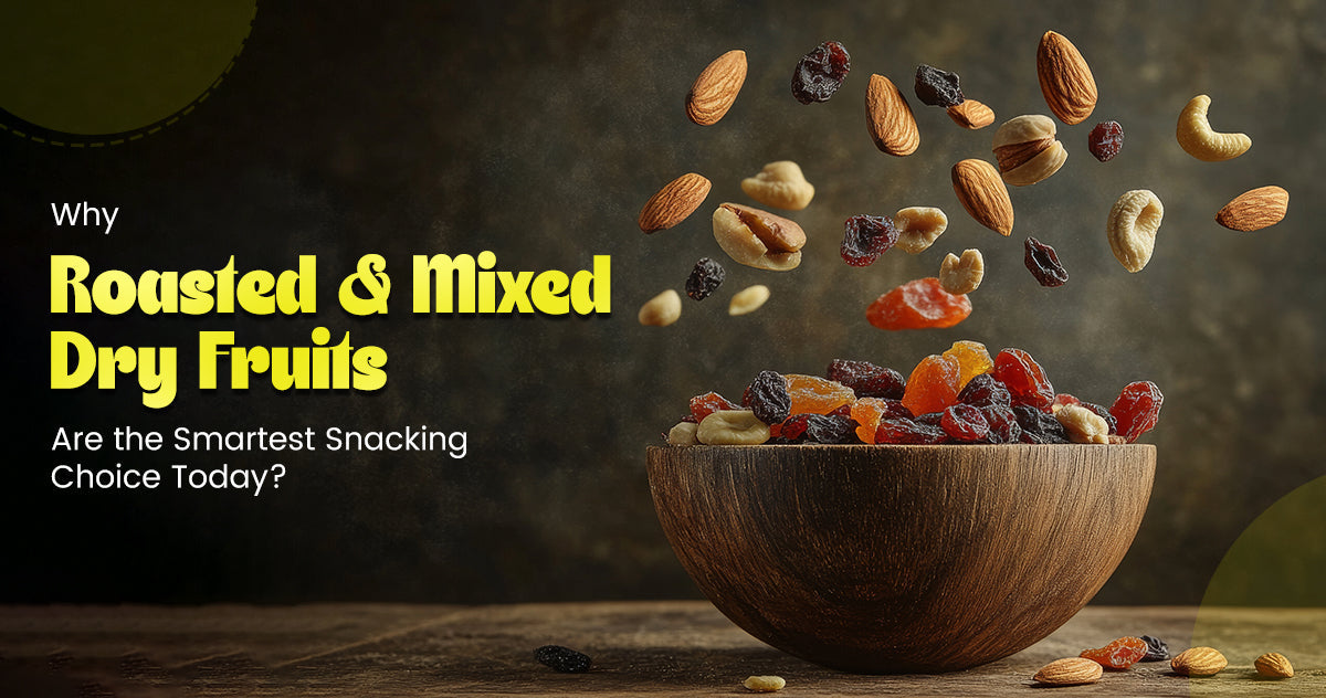 Why Roasted & Mixed Dry Fruits Are the Smartest Snacking Choice Today ...